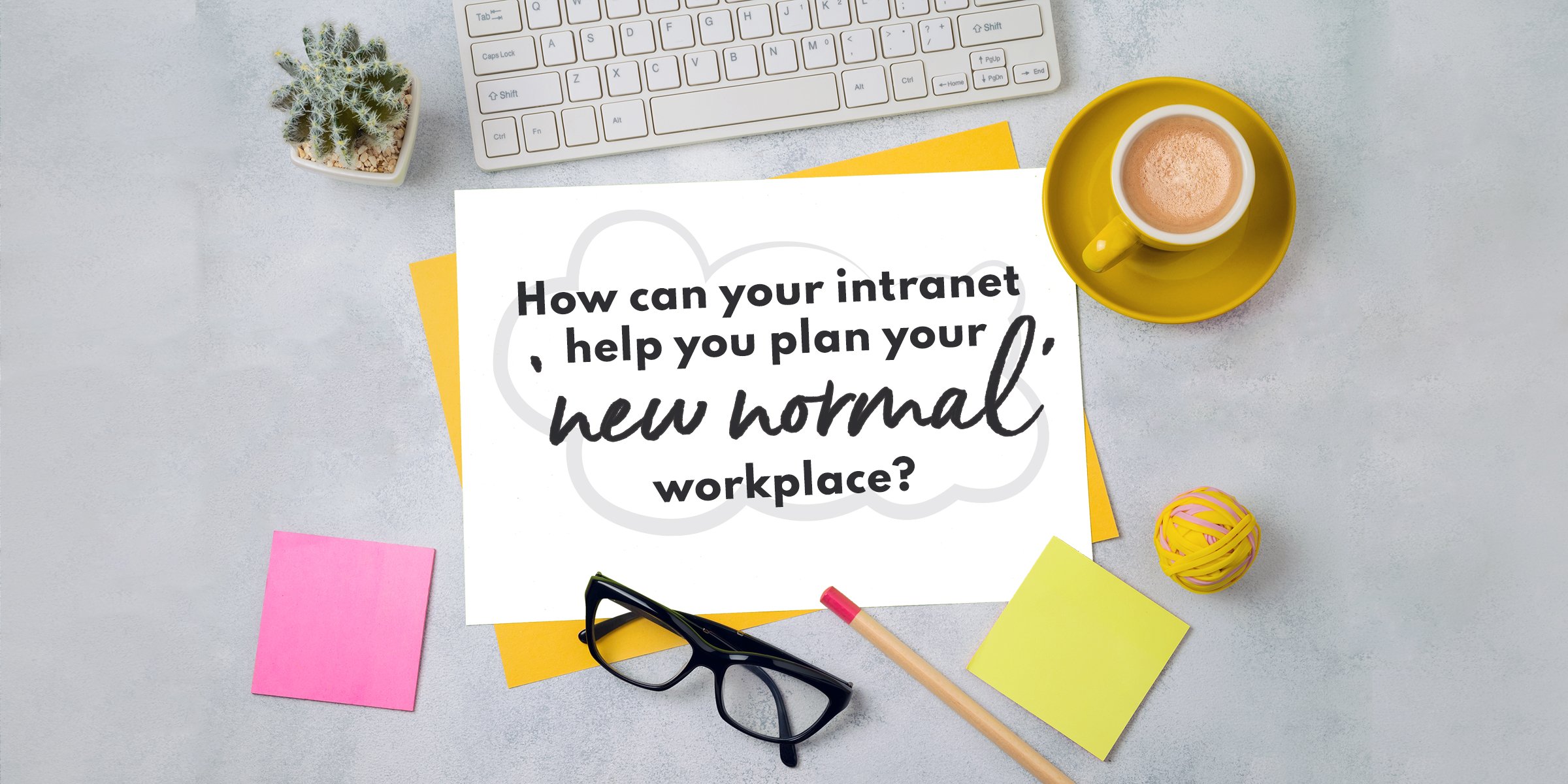 How can your intranet help you plan your 'new normal' workplace?